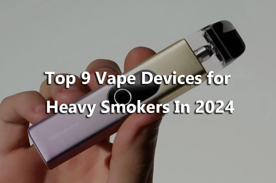 Top 9 Vape Devices for Heavy Smokers In 2024 – UK Vape Mall